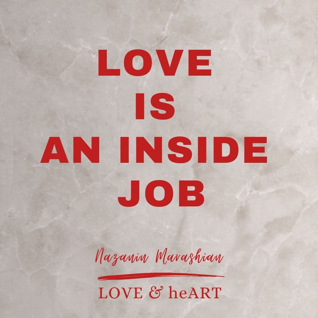 Love is an Inside Job – Nazanin Marashian – LOVE & heART
